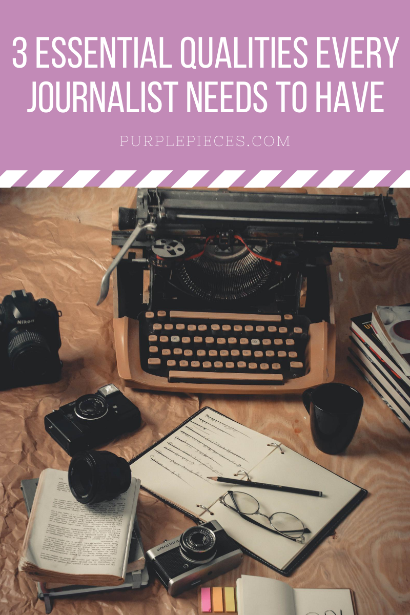 3 Essential Qualities Every Journalist Needs to Have 3 Essential Qualities Every Journalist Needs to Have
